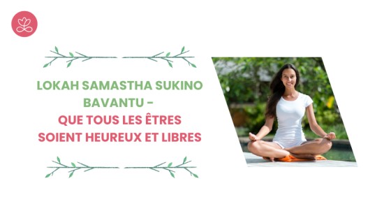Lokah Samastha Sukino Bavantu - Que tous les êtres soient heureux et ...